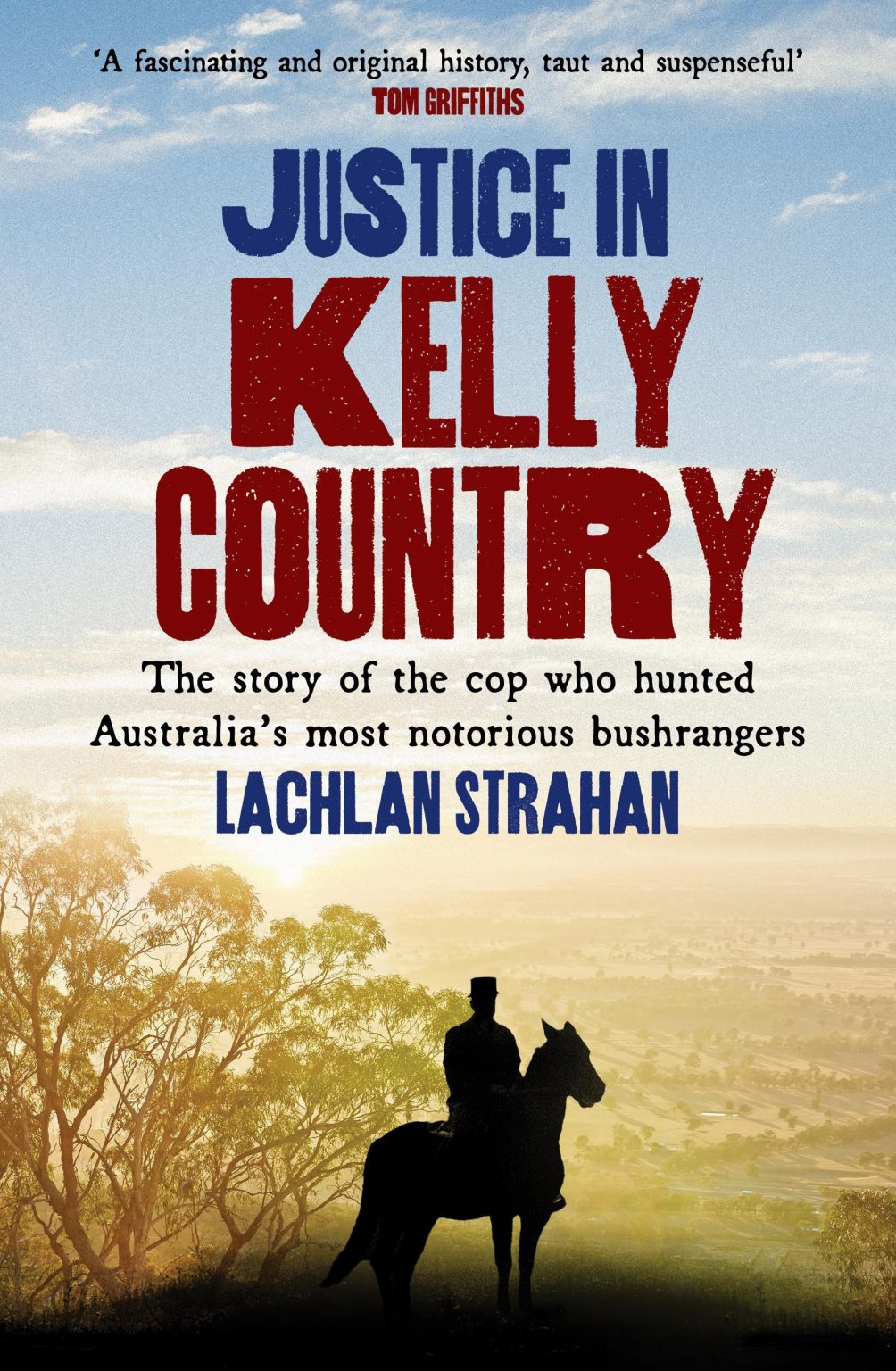 Justice in Kelly Country: The Story of the Cop Who Hunted Australia’s ...